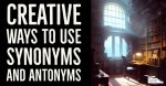Creative Ways to Use Synonyms and Antonyms – Student, Writers and Art