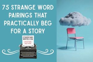 75 Strange Word Pairings That Practically Beg for a Story – Student ...